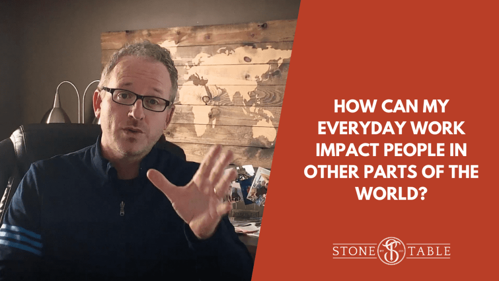 How Can My Everyday Work Impact People In Other Parts Of The World ...