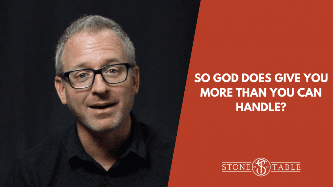 So God Does Give You More Than You Can Handle? - The Stone Table