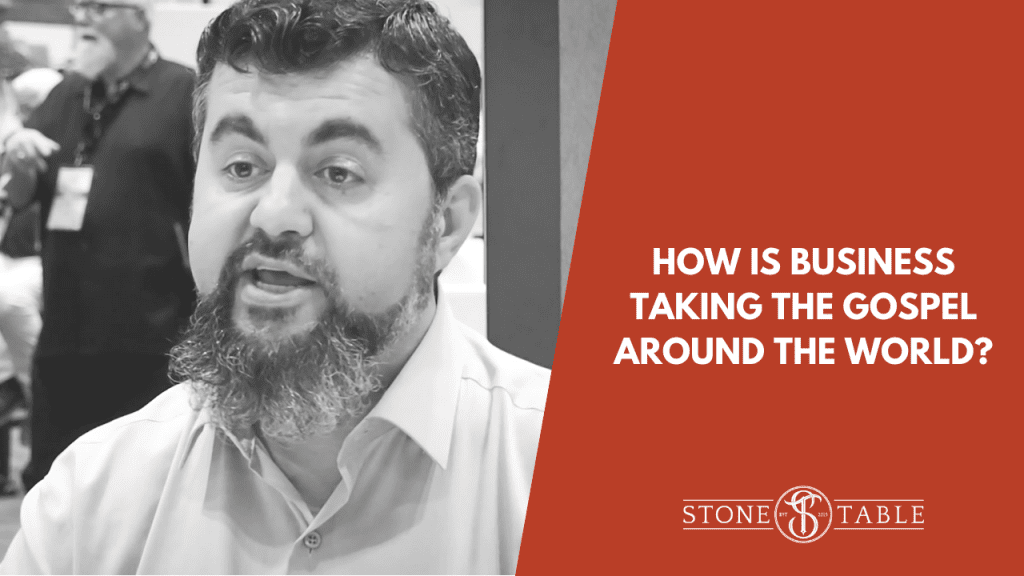 How is Business Taking the Gospel Around the World? - The Stone Table