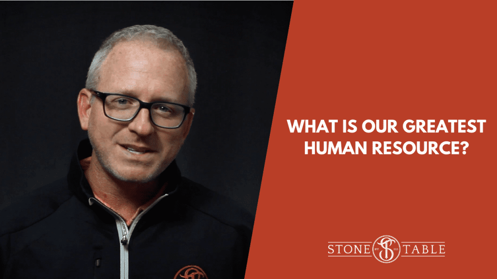 What Is Our Greatest Human Resource? - The Stone Table