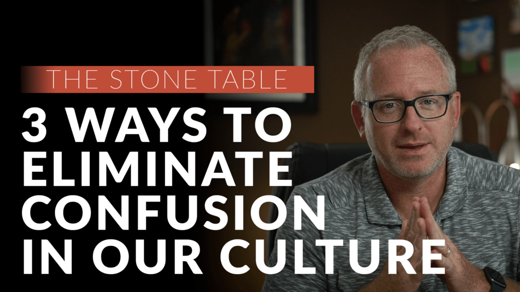 3 Ways to Eliminate Confusion in Our Culture - The Stone Table