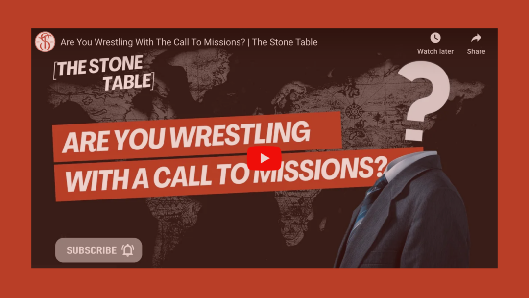 Are You Wrestling With The Call To Missions? - The Stone Table