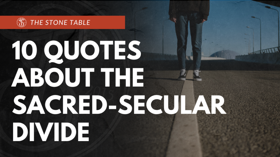 10 Quotes on the Sacred-Secular Divide - The Stone Table