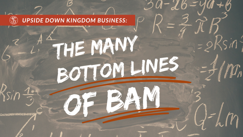 Upside-Down Kingdom Business: The Many Bottom Lines of BAM - The Stone ...